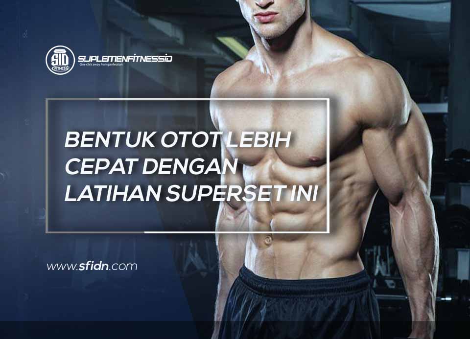 Latihan Superset Bentuk Otot Lebih Cepat